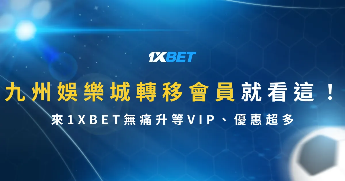 九州娛樂城轉移會員就看這！來1XBET無痛升等VIP、優惠超多